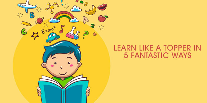 Learn like a Topper in 5 Fantastic Ways