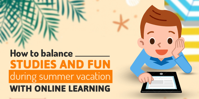 How online learning helps in managing study during summer vacation?