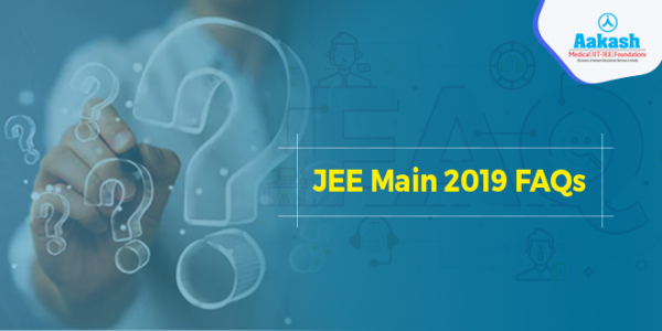 JEE Main 2019 FAQs that will Help You Gear Up Well