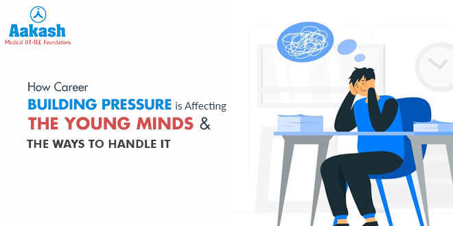 How Career Building Pressure is Affecting the Young Minds & the Ways to ...
