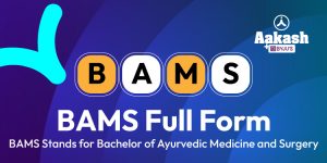 BAMS Full Form: BAMS Stands for Bachelor of Ayurvedic Medicine and Surgery