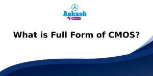 CMOS Full Form: CMOS Stands for Complementary Metal-Oxide-Semiconductor