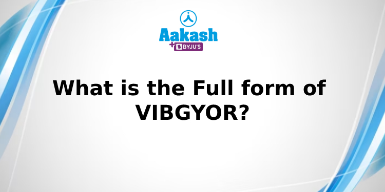 VIBGYOR Full Form: VIBGYOR Stands for Violet, Indigo, Blue, Green ...