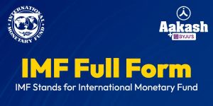 IMF Full Form- IMF Stands for International Monetary Fund