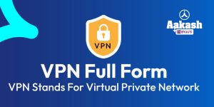 VPN Full Form: VPN Stands For Virtual Private Network