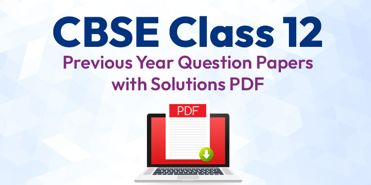 CBSE Class 12 Previous Year Question Papers with Solutions PDF